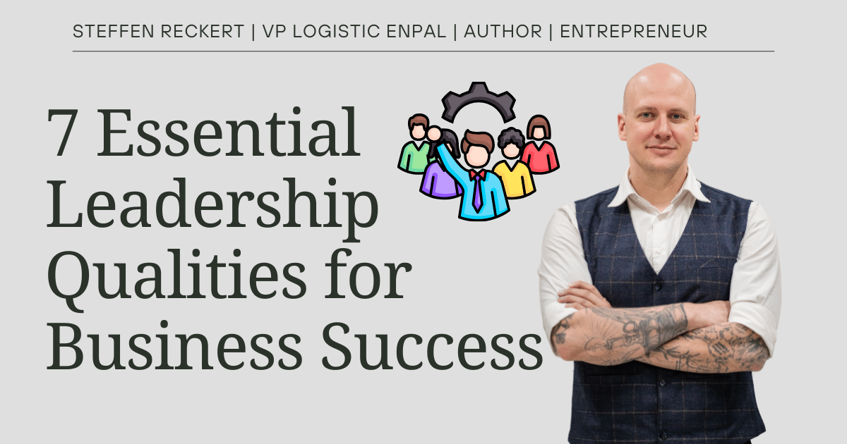 7 Essential Qualities for Leadership in Business Management – Steffen ...
